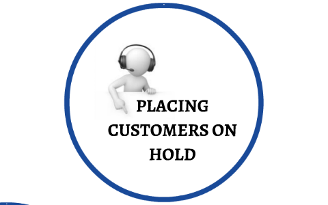 PLACING CUSTOMER ON HOLD by on Prezi