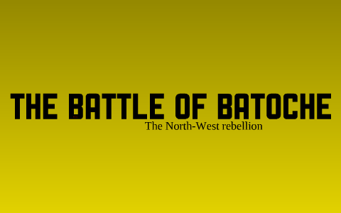 The Battle of Batoche May 9 - 12 1885 by Aidan Rolf on Prezi