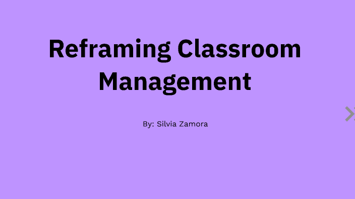 Reframing Classroom Management by Silvia Zamora on Prezi