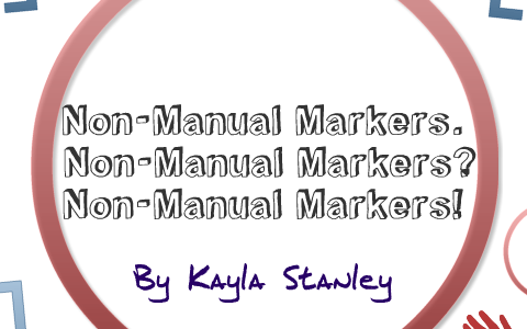 Non-Manual Markers. Non-Manual Markers? Non-Manual Markers! by Kayla ...