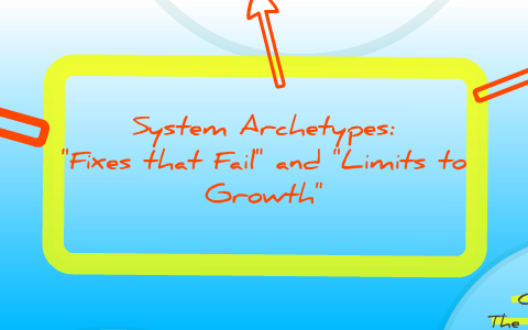 System Archetypes: "Fixes that Fail" and "Limits to Growth" by ...