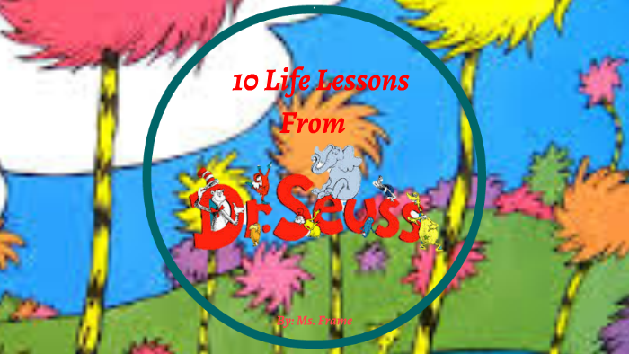 10 Life Lessons Dr. Seuss Taught Us by Ivey Frame on Prezi