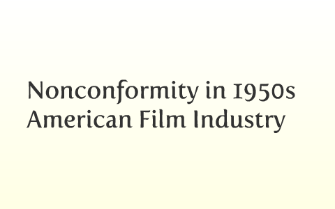 Nonconformity in 1950s American Film Industry by Rich D on Prezi
