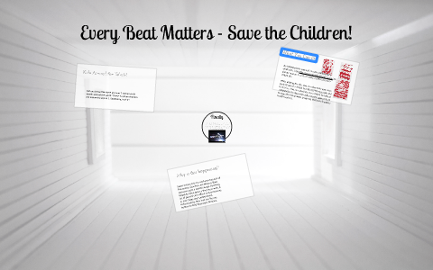 Every Beat Matters - Save the Children! by Brenda Gil on Prezi