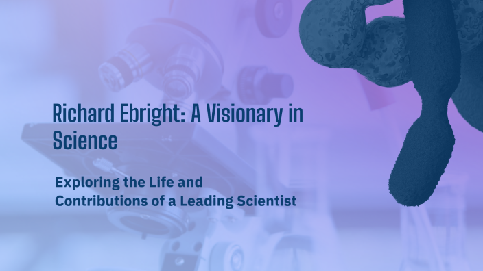 The Life and Achievements of Richard Ebright by Hajira Sultana. on Prezi
