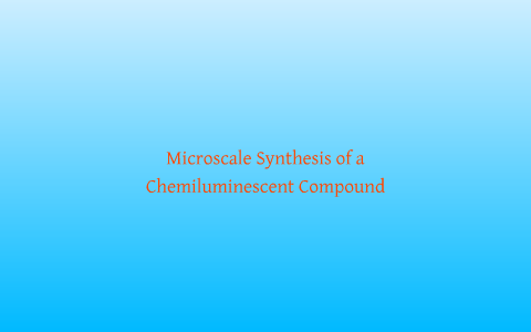 Microscale Synthesis of a Chemiluminescent Compound by thomas jay ...