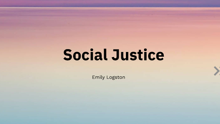 Social Justice by Emily Logston on Prezi