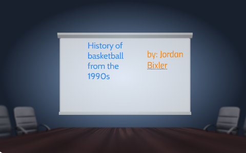 History of basketball from the 1990s by Jordan Bixler on Prezi