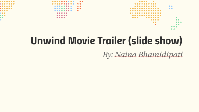 Unwind Movie Trailer (slideshow) by Naina Bhamidipati on Prezi
