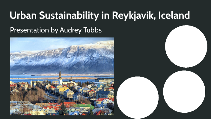Urban Sustainabaility in Reykjavik, Iceland by Audrey Tubbs on Prezi