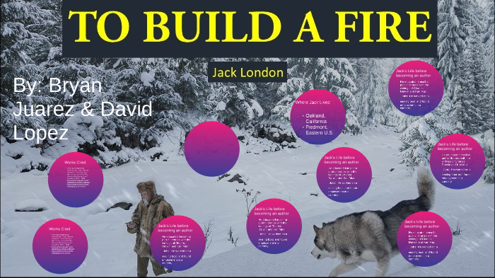 Jack London To Build a Fire Bryan and David by Bryan Juarez on Prezi