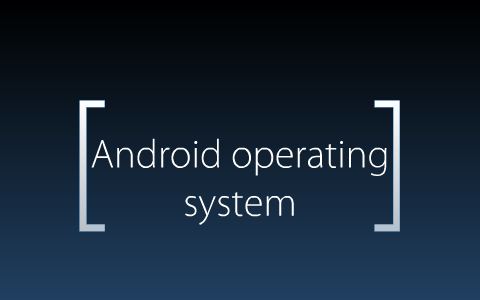 Google's Andriod Operating System by Antoine Woods Jr
