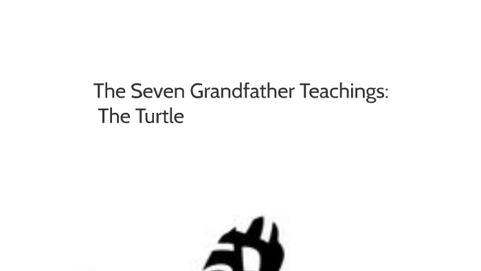 Seven Grandfather Teachings: The Turtle by Fiona Rowat on Prezi