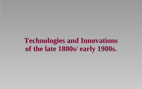 Technologies of the late 1800s/Early 1900s by A H on Prezi