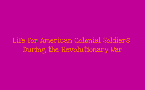 Life for American Colonial Soldiers by Hannah Lindstrom on Prezi