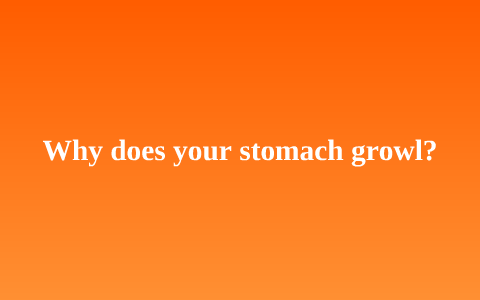 Why does your stomach growl? by Taylor Curtis