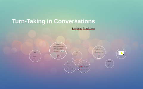Turn Taking in Conversations by Lyndsey Mackown on Prezi