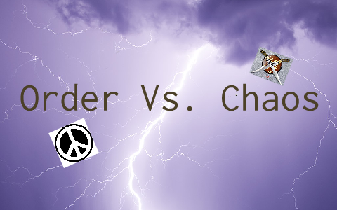 Order Vs. Chaos by Amy L on Prezi
