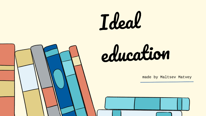Ideal education by Матвей Мальцев on Prezi