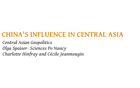 China's influence in Central Asia by charlotte hinfray on Prezi