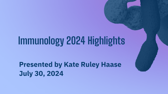 Immunology 2024 Highlights by Kate Ruley Haase on Prezi