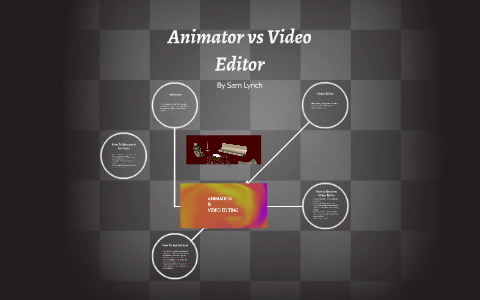 Animator vs Video Editor by Sam Lynch on Prezi