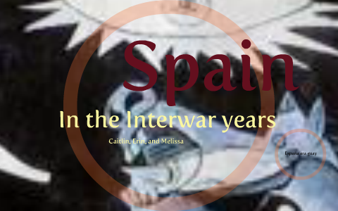 Spain in the Interwar period by Caitlin Burton- Dooley on Prezi