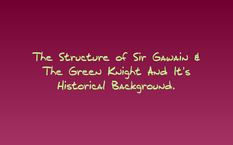 The Structure Of Sir Gawain & The Green Knight And It's Historical ...