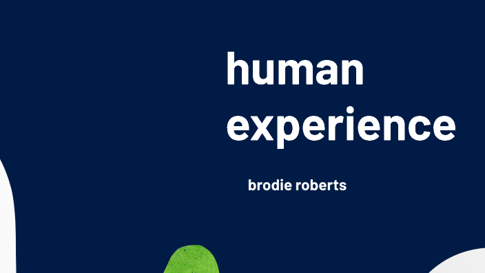 human experience by brodie roberts on Prezi