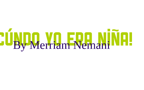 Cúando yo era niña by Merriam Nemani on Prezi
