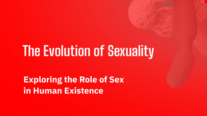 The Evolution of Sexuality by tommie driessen on Prezi