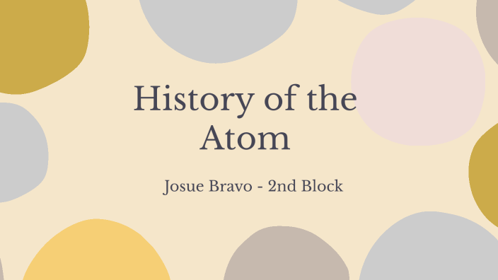 History of the Atom by Josue Bravo on Prezi