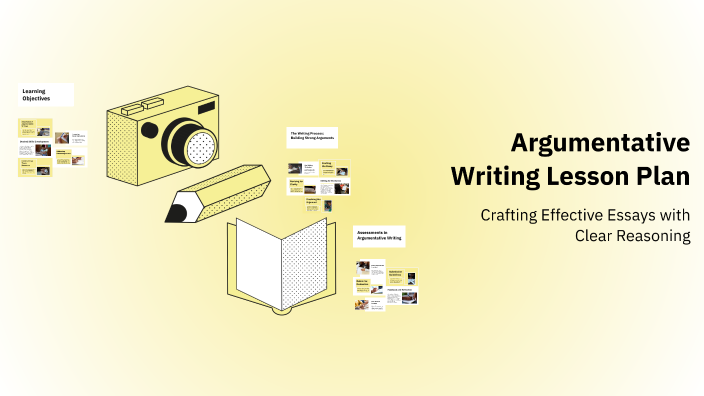 Argumentative Writing Lesson Plan by Lizbeth Suarez on Prezi
