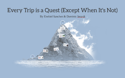 Every Trip is a Quest (Except When It's Not) by Ezekiel Sanchez on Prezi