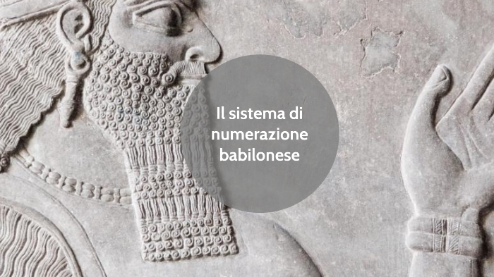 sistema numerazione babilonese by Francesco Minaj on Prezi