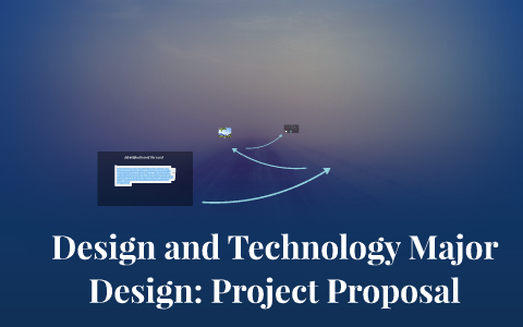 Design and Technology Major Design: Project Proposal by on Prezi