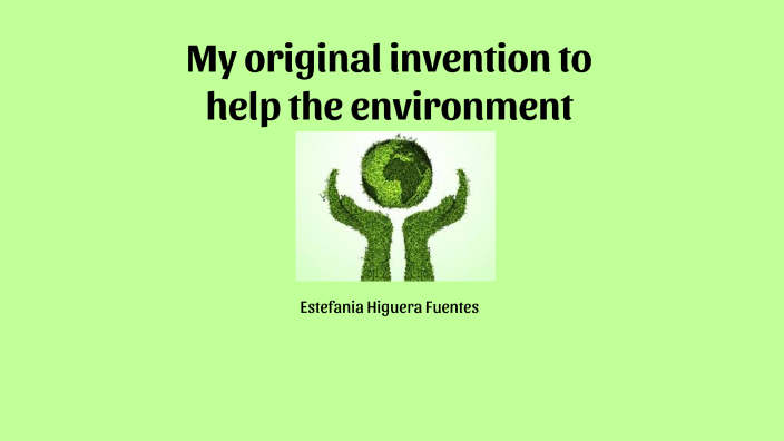 My original invention to help the environment by Estefania Higuera ...