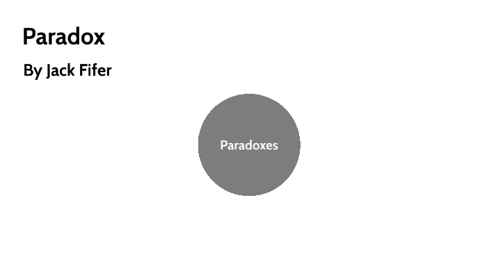 Paradox by Jack Fifer on Prezi