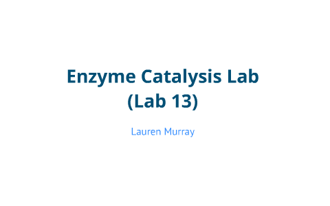 Enzyme Catalysis Lab Review by Lauren Murray on Prezi