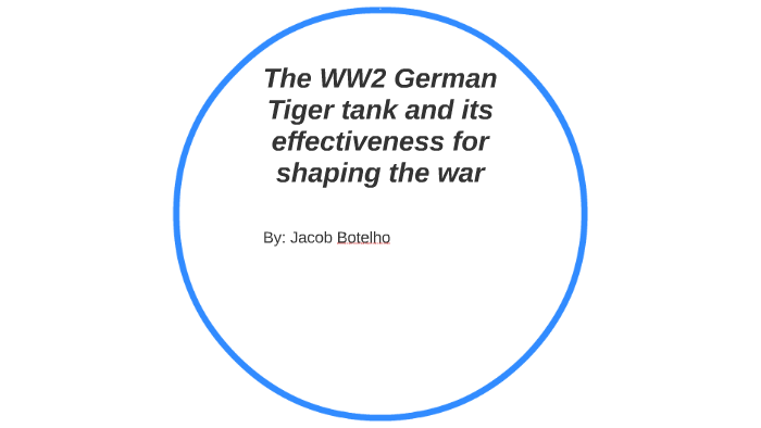The WW2 German Tiger tank by Jacob Botelho on Prezi