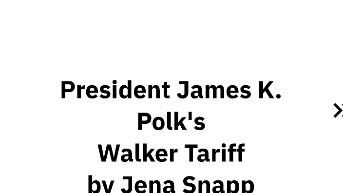 James K. Polk's Walker Tariff by Jena Snapp by Jena Snapp on Prezi