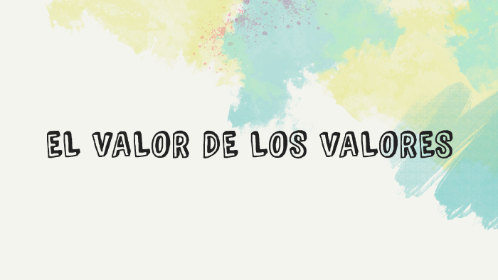 EL VALOR DE LOS VALORES by maria rojas on Prezi