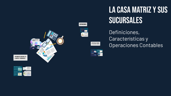 La Casa Matriz y sus Sucursales by EDOUARD Tellez on Prezi