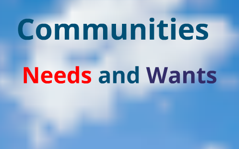 Needs and Wants of a Community by alicia antunes on Prezi