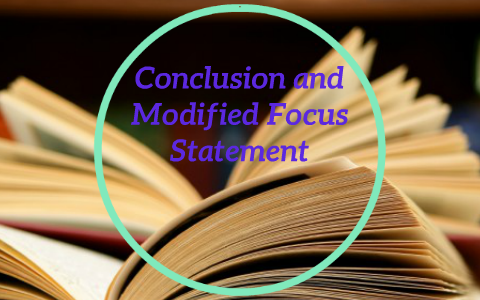Conclusion and Modified Focus Statement by sierra staniszewski on Prezi