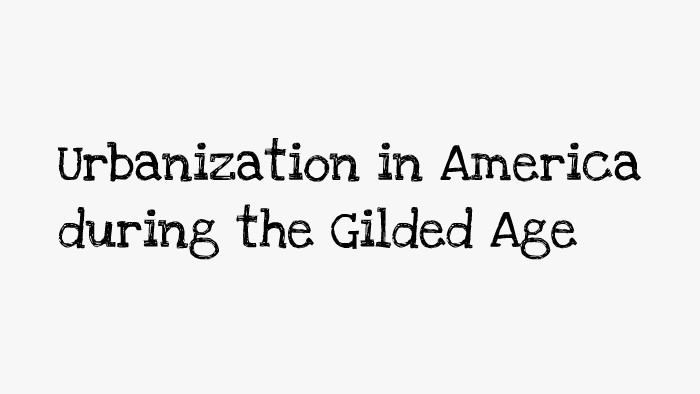 Urbanization during the Gilded Age by James Morrison on Prezi