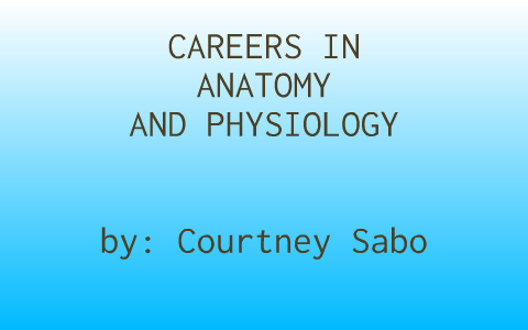 Careers in Anatomy and Physiology by Courtney Sabo on Prezi