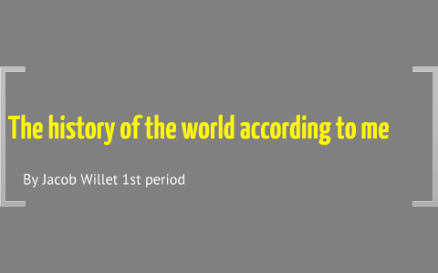 The History of the World According to me by Jake Willet on Prezi