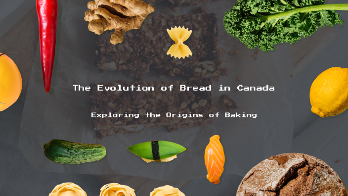 The Evolution of Bread in Canada by Hunter Delorey on Prezi
