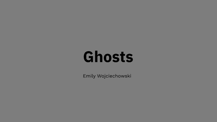 Emily Wojciechowski - Ghosts Concept Map by Emily Wojciechowski on Prezi
